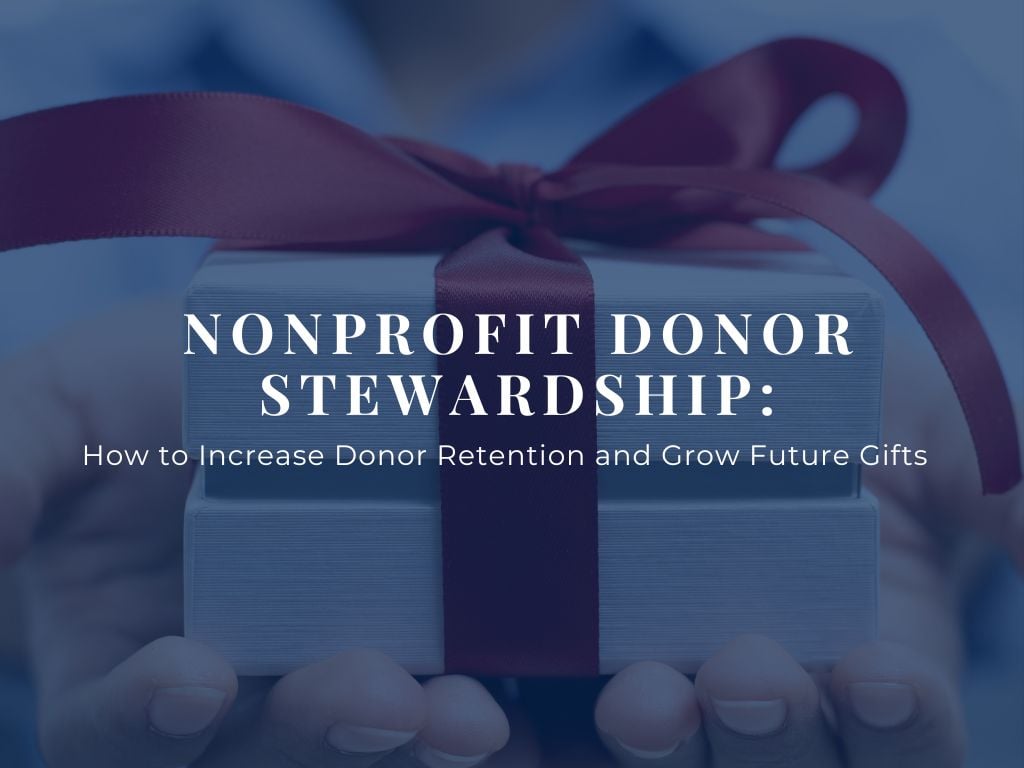 Nonprofit Donor Stewardship: How to Increase Donor Retention and Grow Future Gifts